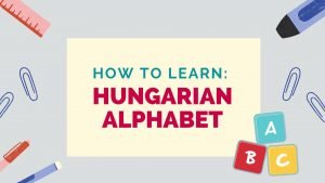 How To Learn The Hungarian Alphabet - Lingalot